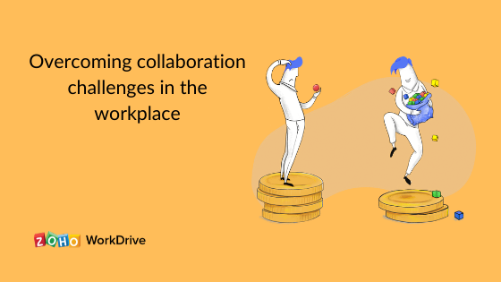 Top 5 collaboration challenges in the workplace | Zoho Workdrive Digest